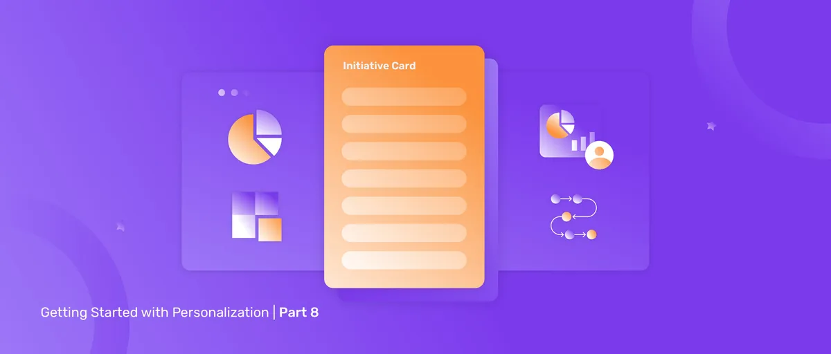 Getting Started with Personalization - Putting the pieces together: Create your Initiative Cards